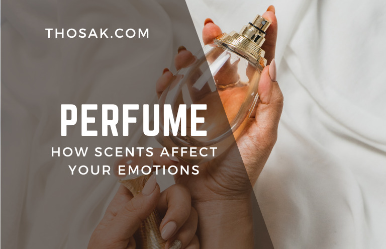 Perfume and Mood: How Scents Affect Your Emotions - ThosaK